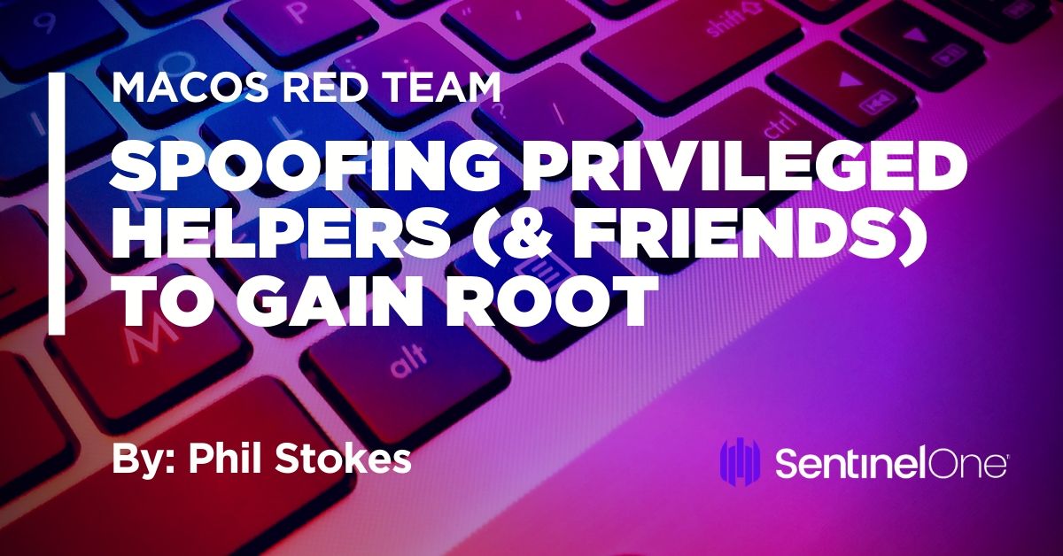 macOS Red Team: Spoofing Privileged Helpers (and Others) to Gain Root ...